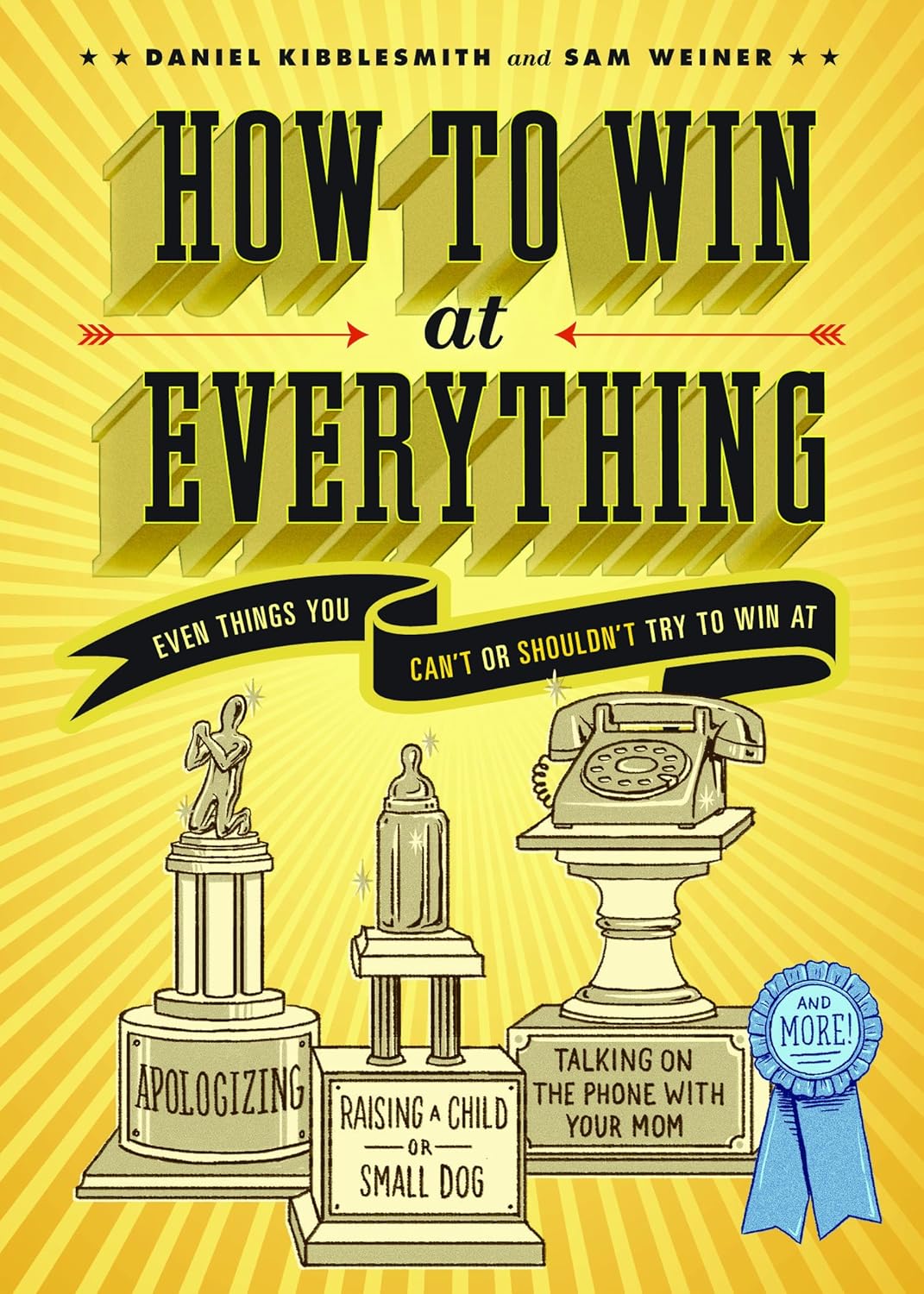 How to Win at Everything: Even Things You Can't or Shouldn't Try to Win ...
