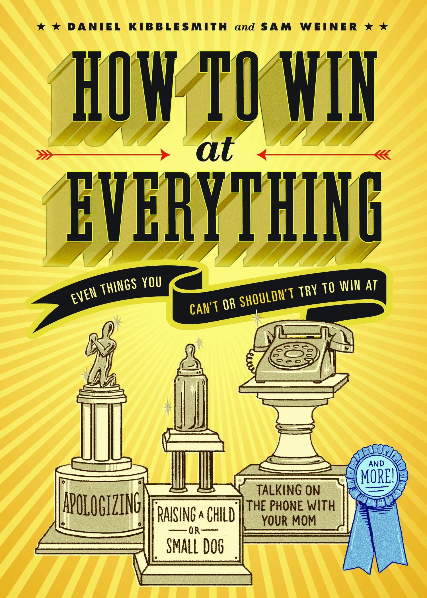 How to Win at Everything: Even Things You Can't or Shouldn't Try to Win ...