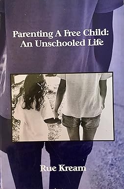 Parenting A Free Child: An Unschooled Life : Kream, Rue: Amazon.fr: Books