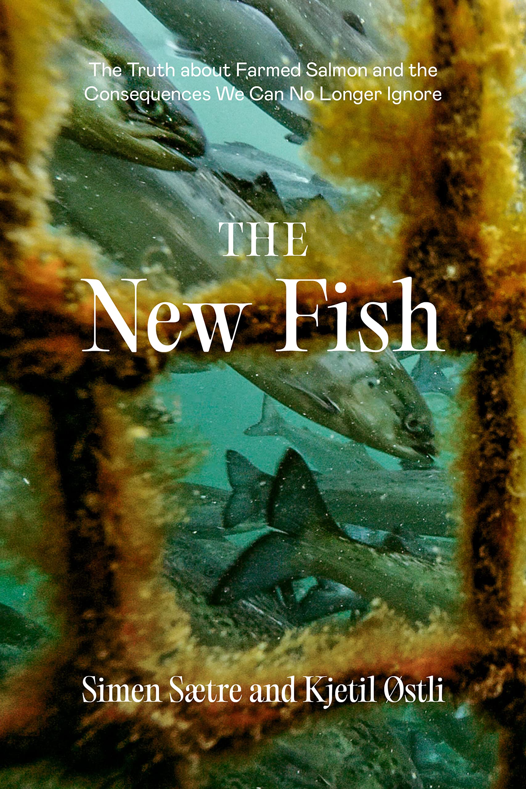 The New Fish: The Truth about Farmed Salmon and the Consequences We Can ...