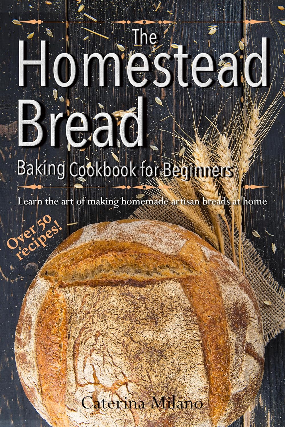 The Homestead Bread Baking Cookbook for Beginners: Learn the art of ...