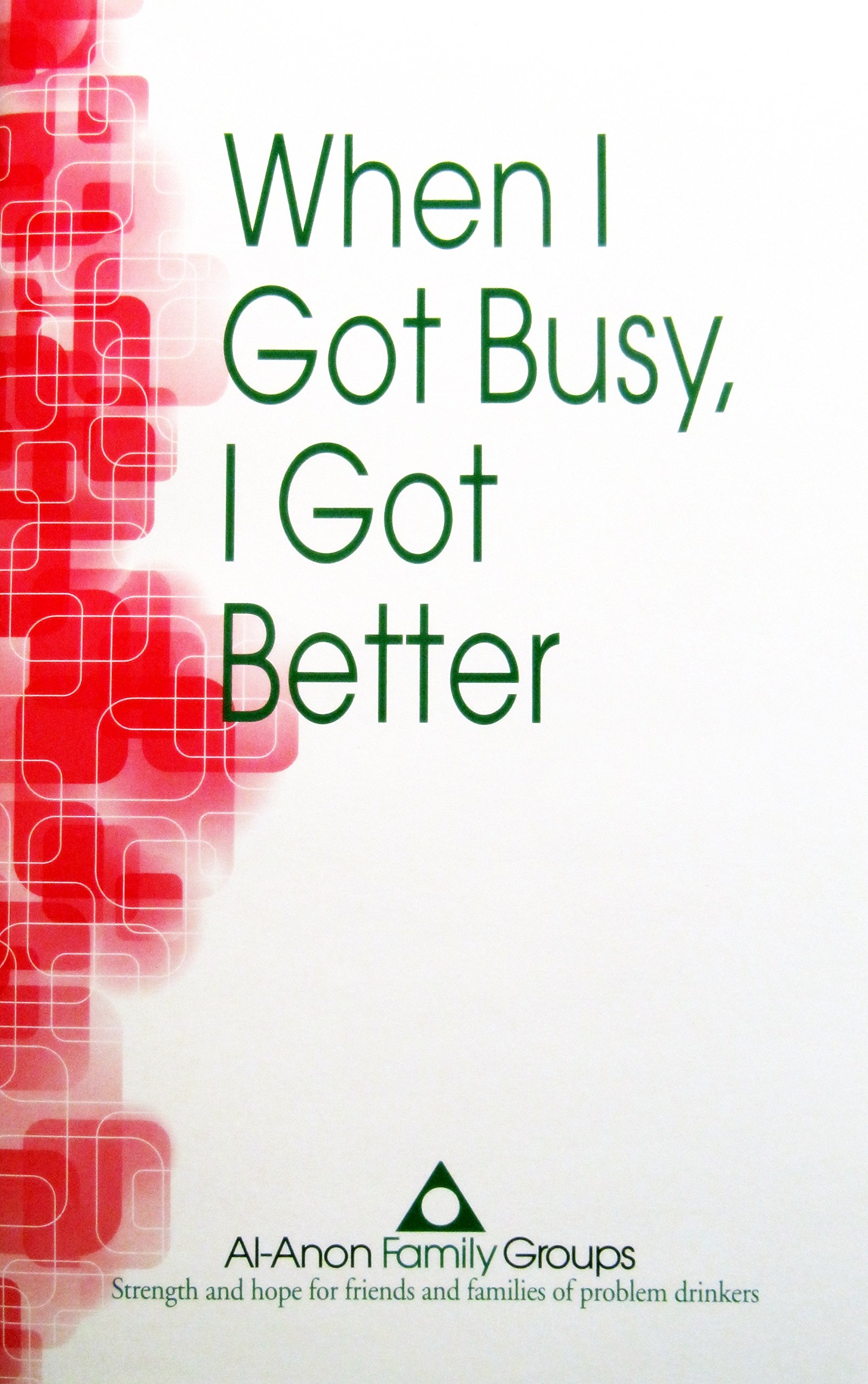 When I Got Busy, I Got Better: Al-Anon Family Groups: 9780910034999 ...