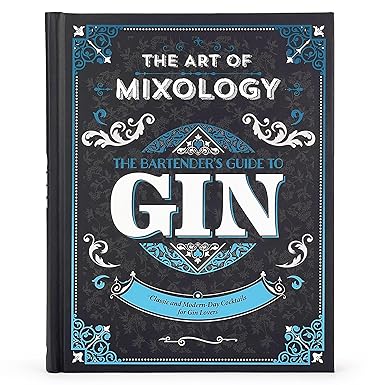 Art of Mixology: Bartender's Guide to Gin - Classic & Modern-Day Cocktails for Gin Lovers (The ...