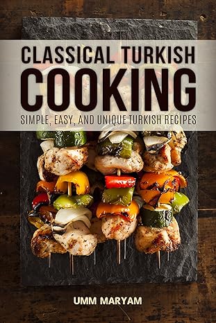 Amazon.com: Classical Turkish Cooking: Simple, Easy, and Unique Turkish ...