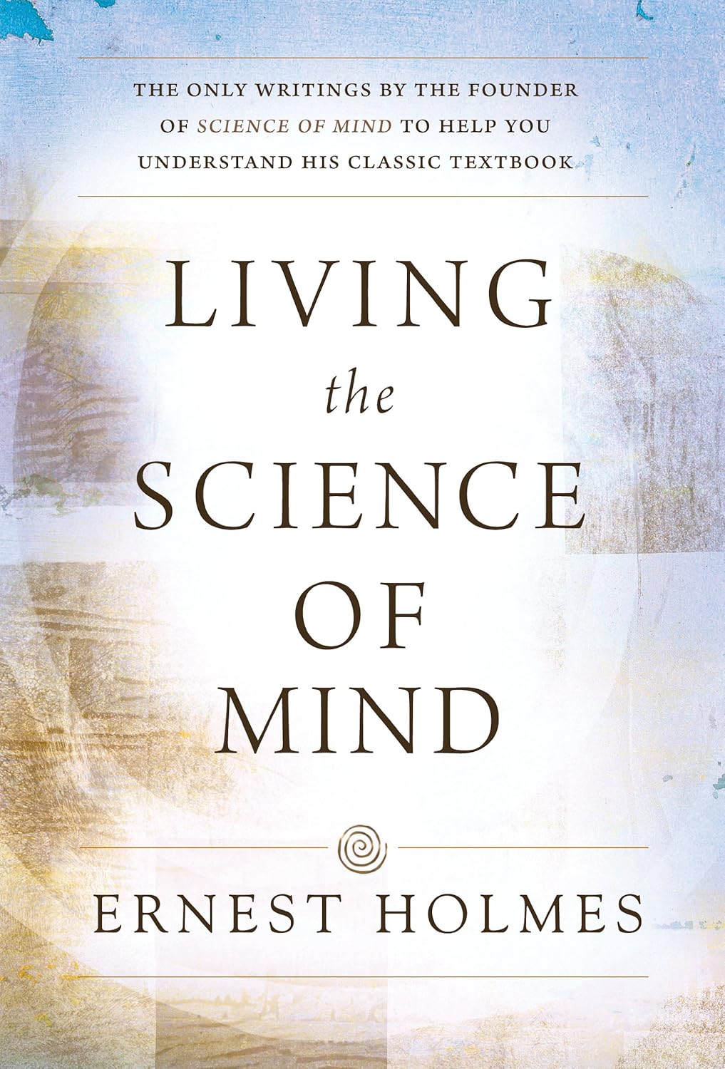 Living the Science of Mind: The Only Writings by the Founder of SCIENCE ...