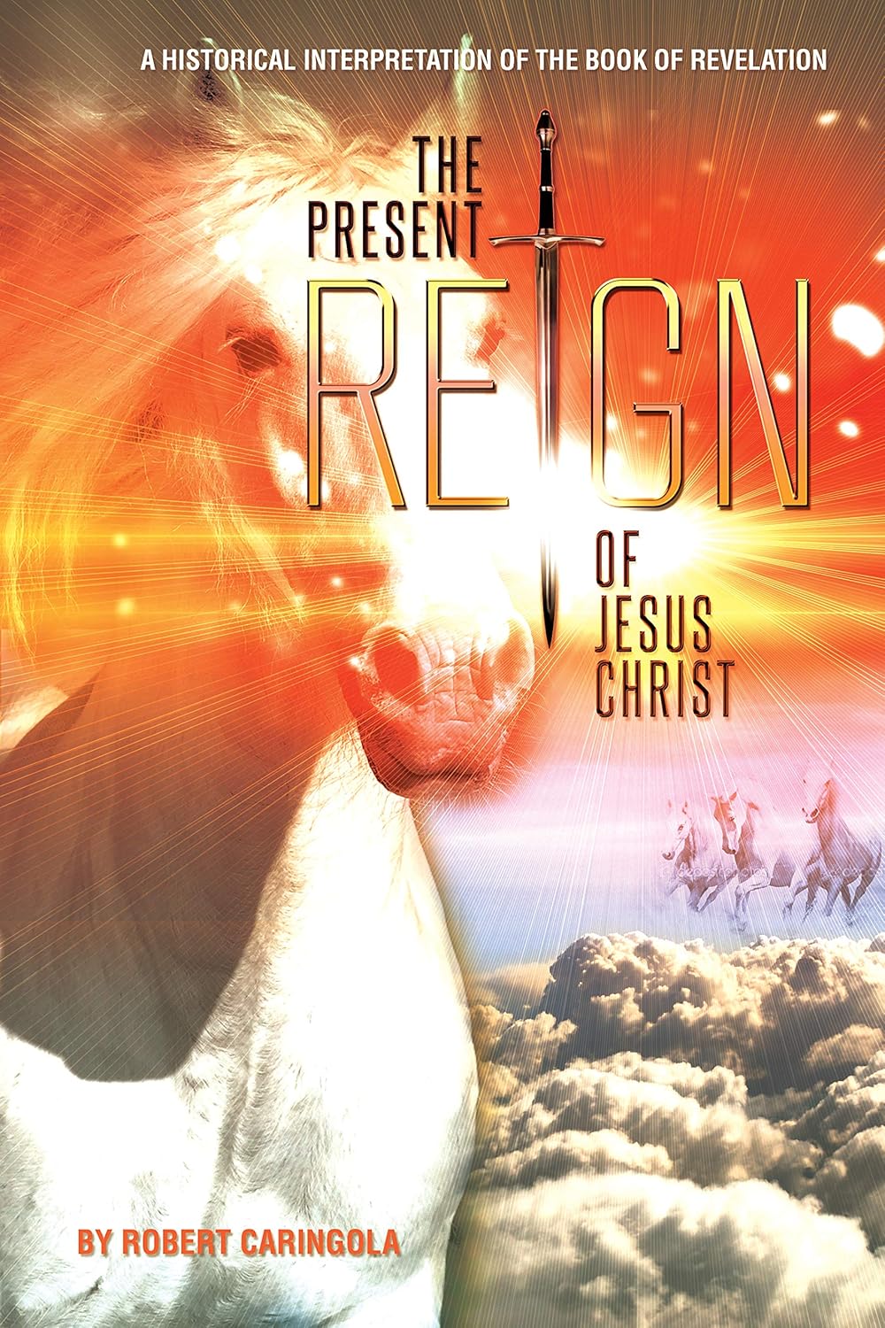 The Present Reign of Jesus Christ: A Historical Interpretation of the ...