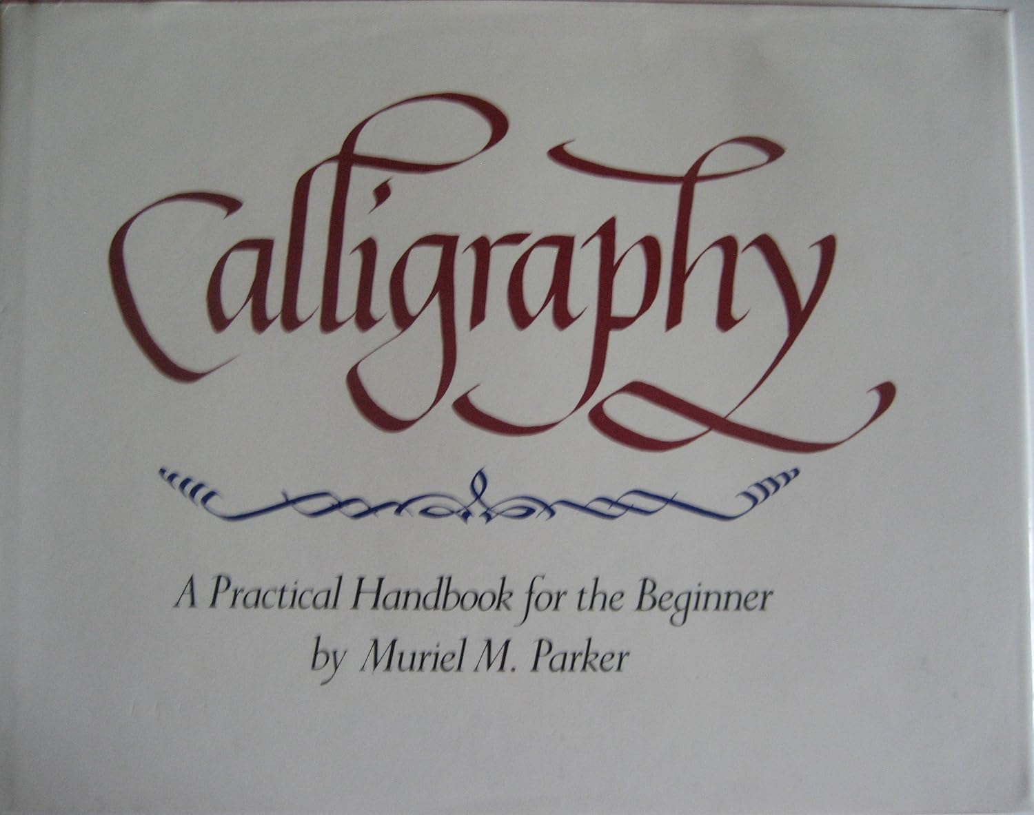 CALLIGRAPHY;A practical handbook for a beginner...: Muriel M. Parker ...