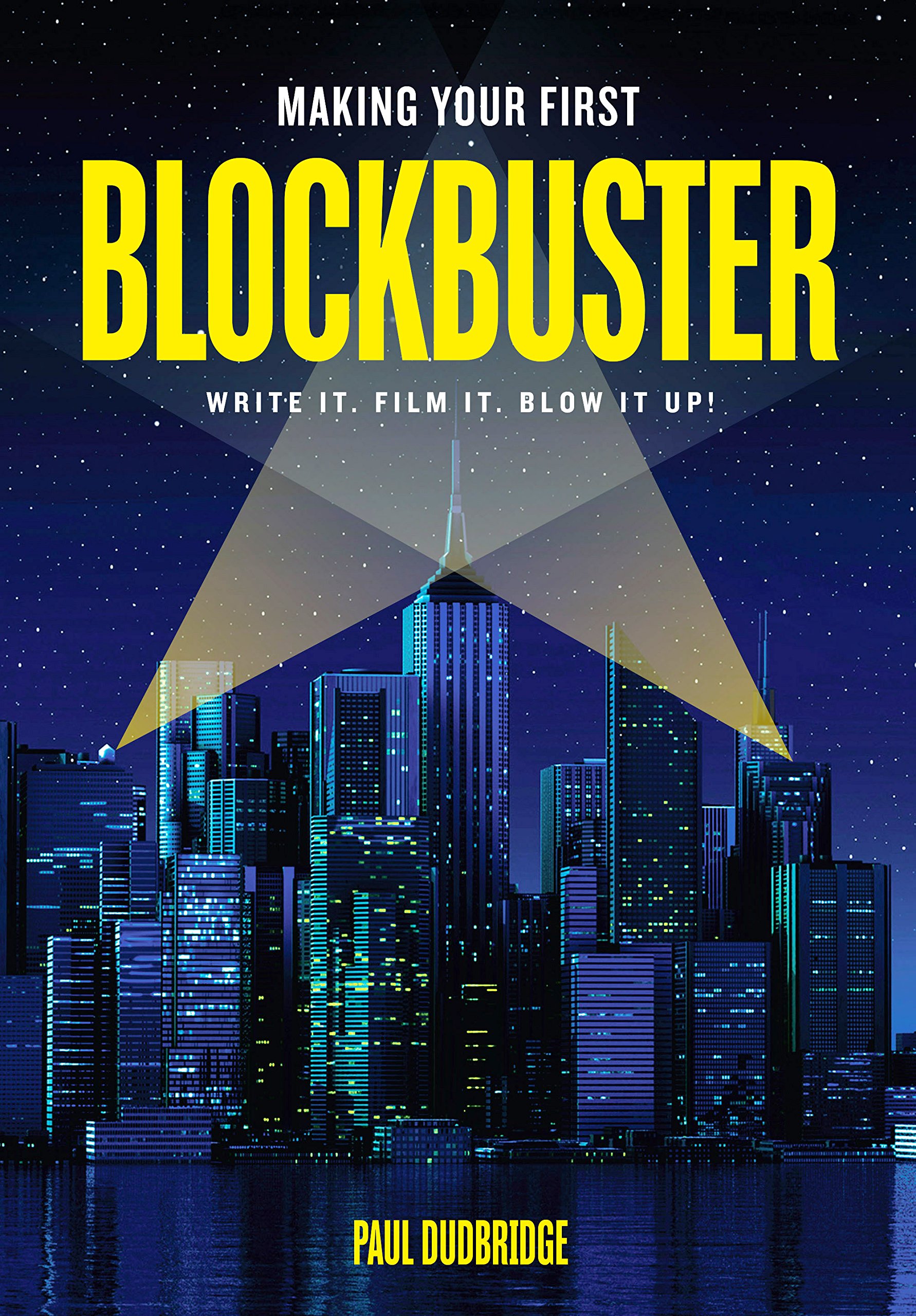 Making Your First Blockbuster: Write It. Film It. Blow it Up ...