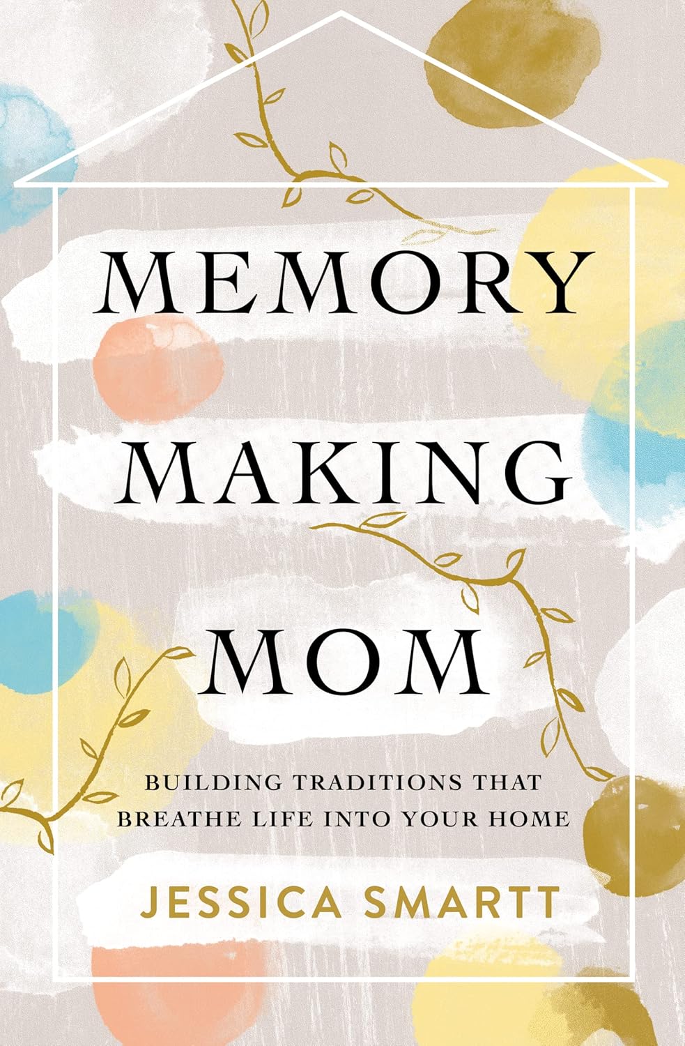 Memory-Making Mom: Building Traditions That Breathe Life Into Your Home ...