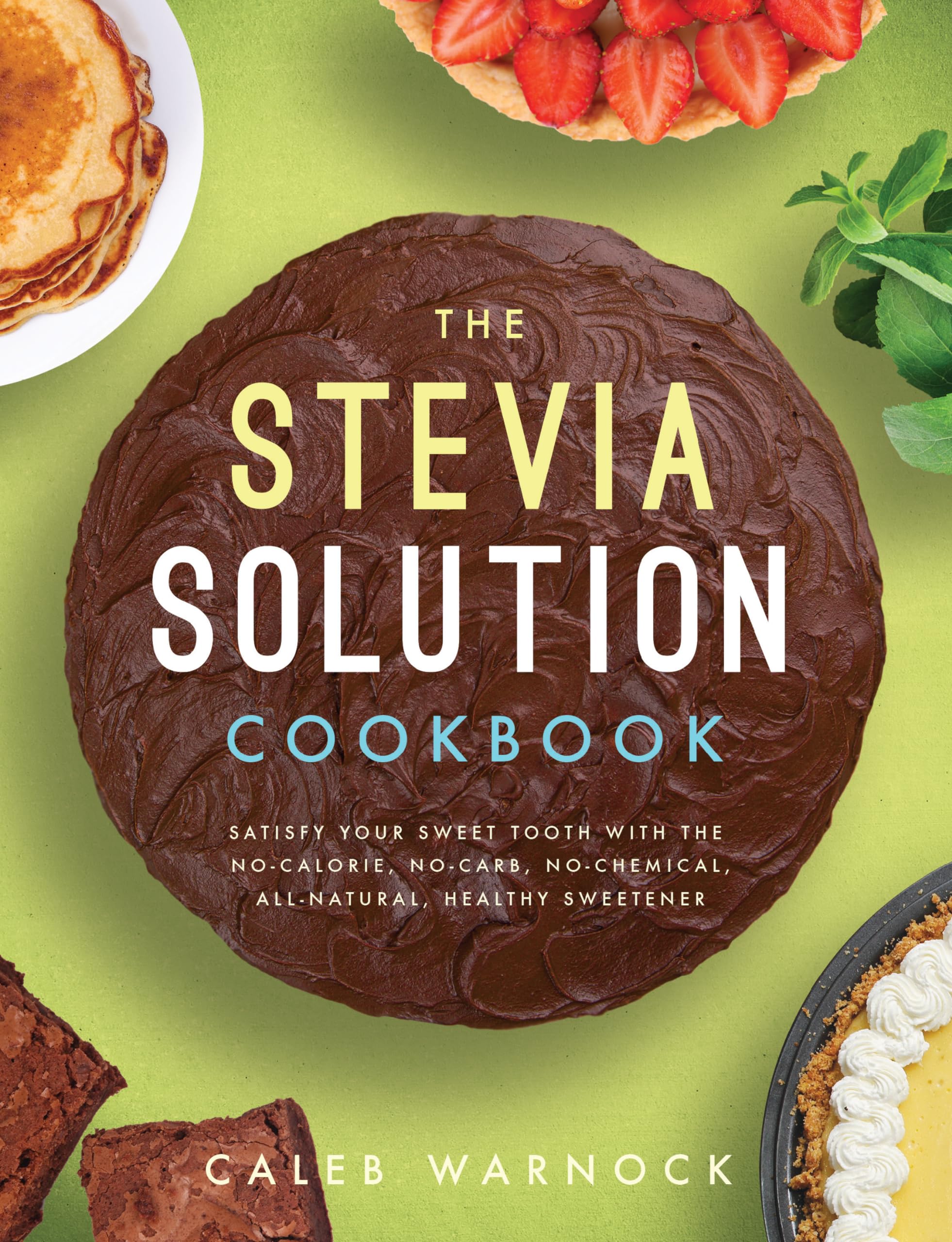 The Stevia Solution Cookbook: Satisfy Your Sweet Tooth with the No ...