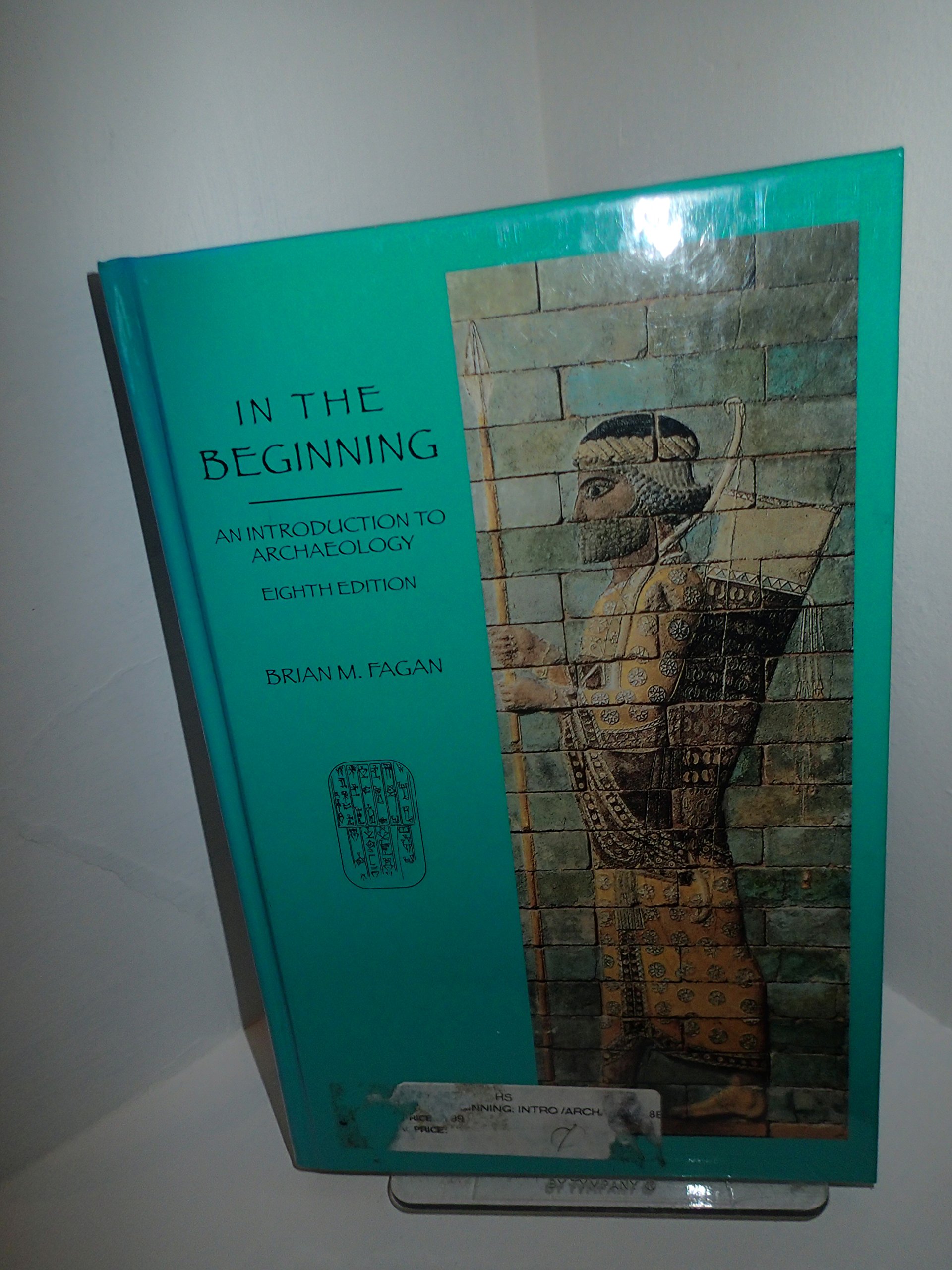 In the Beginning: An Introduction to Archaeology: Fagan, Brian M ...