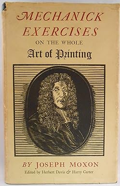 Mechanick Exercises on the Whole Art of Printing: Moxon, Joseph ...