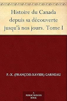 Histoire du Canada depuis sa découverte jusqu'à nos jours. Tome I ...