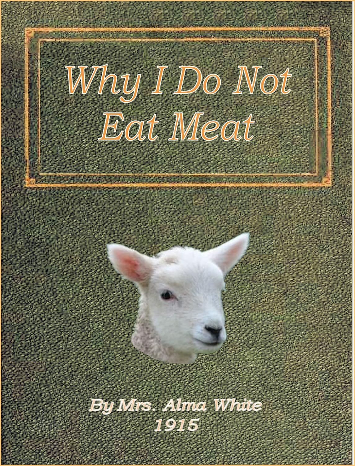 Why I Do Not Eat Meat eBook : White, Alma: Amazon.in: Kindle Store