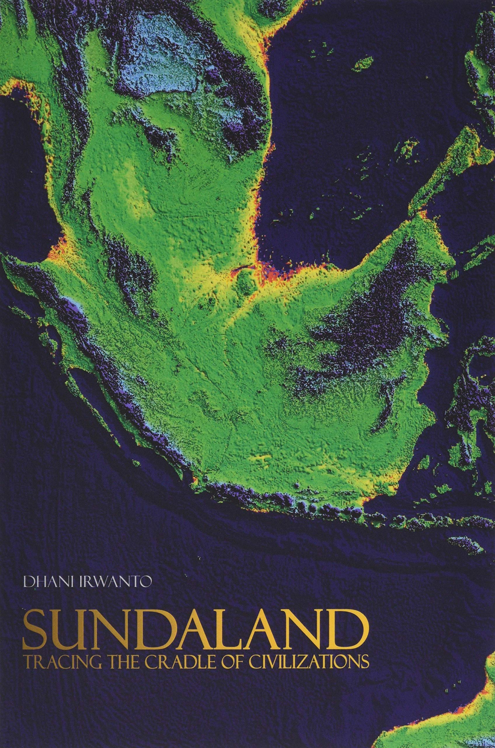 Sundaland: Tracing The Cradle of Civilizations: Irwanto, Dhani ...