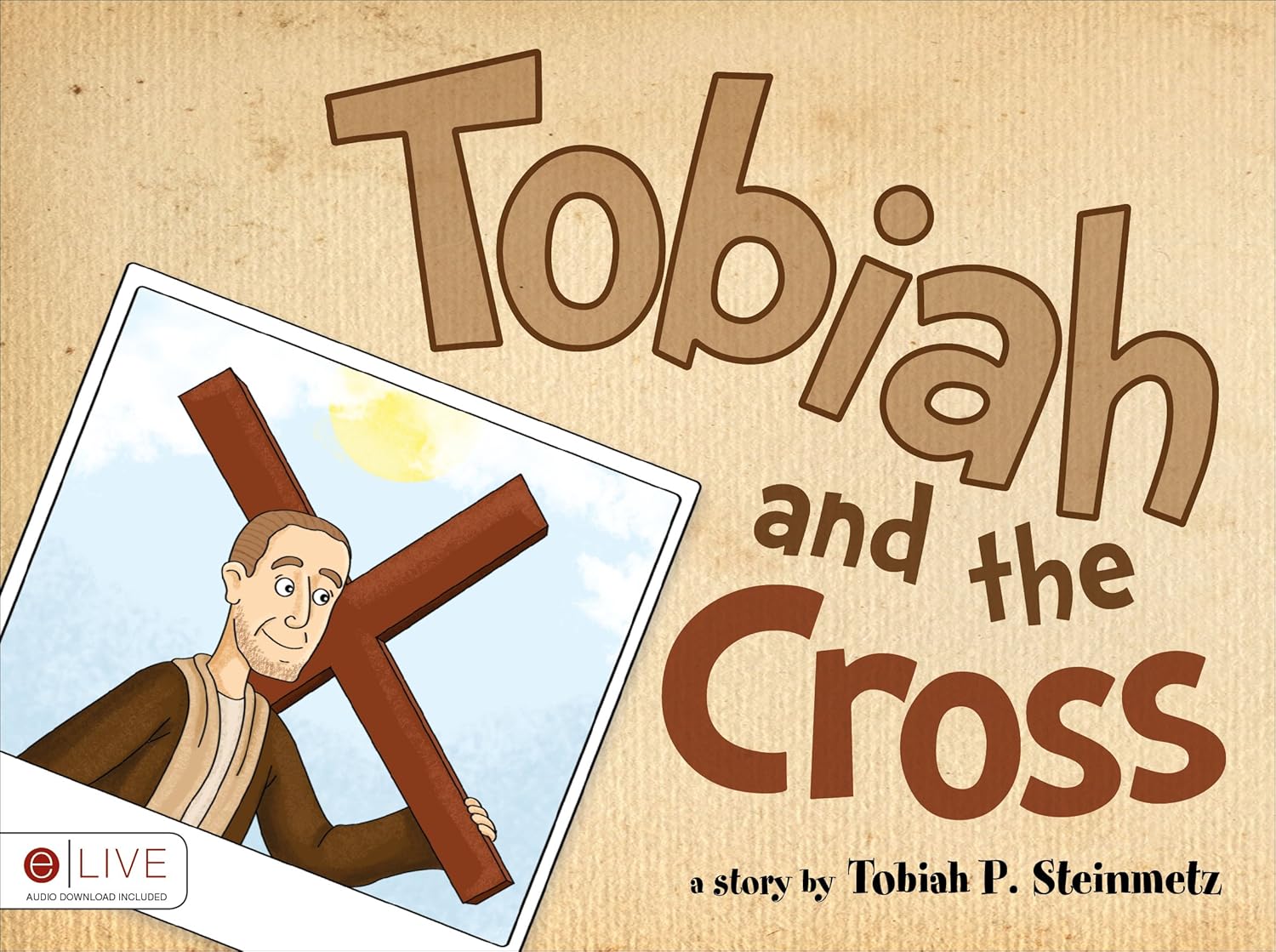 Tobiah and the Cross: Tobiah P. Steinmetz: 9781617779404: Amazon.com: Books