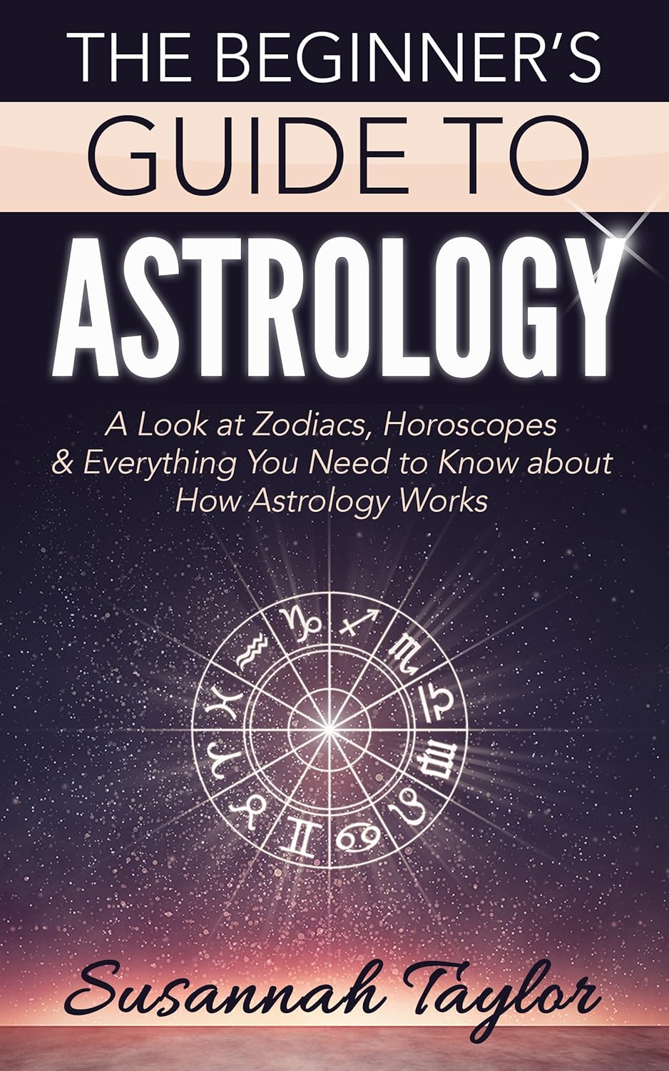 Astrology: The Beginner’s Guide: A Look at Zodiacs, Horoscopes ...