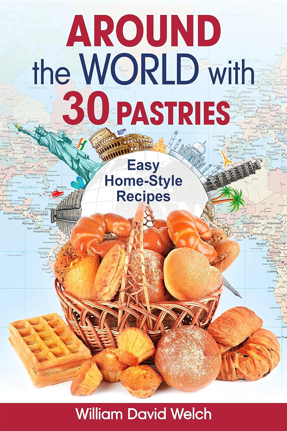 Around the World with 30 Pastries: Easy Home-Style Recipes (Homemade ...