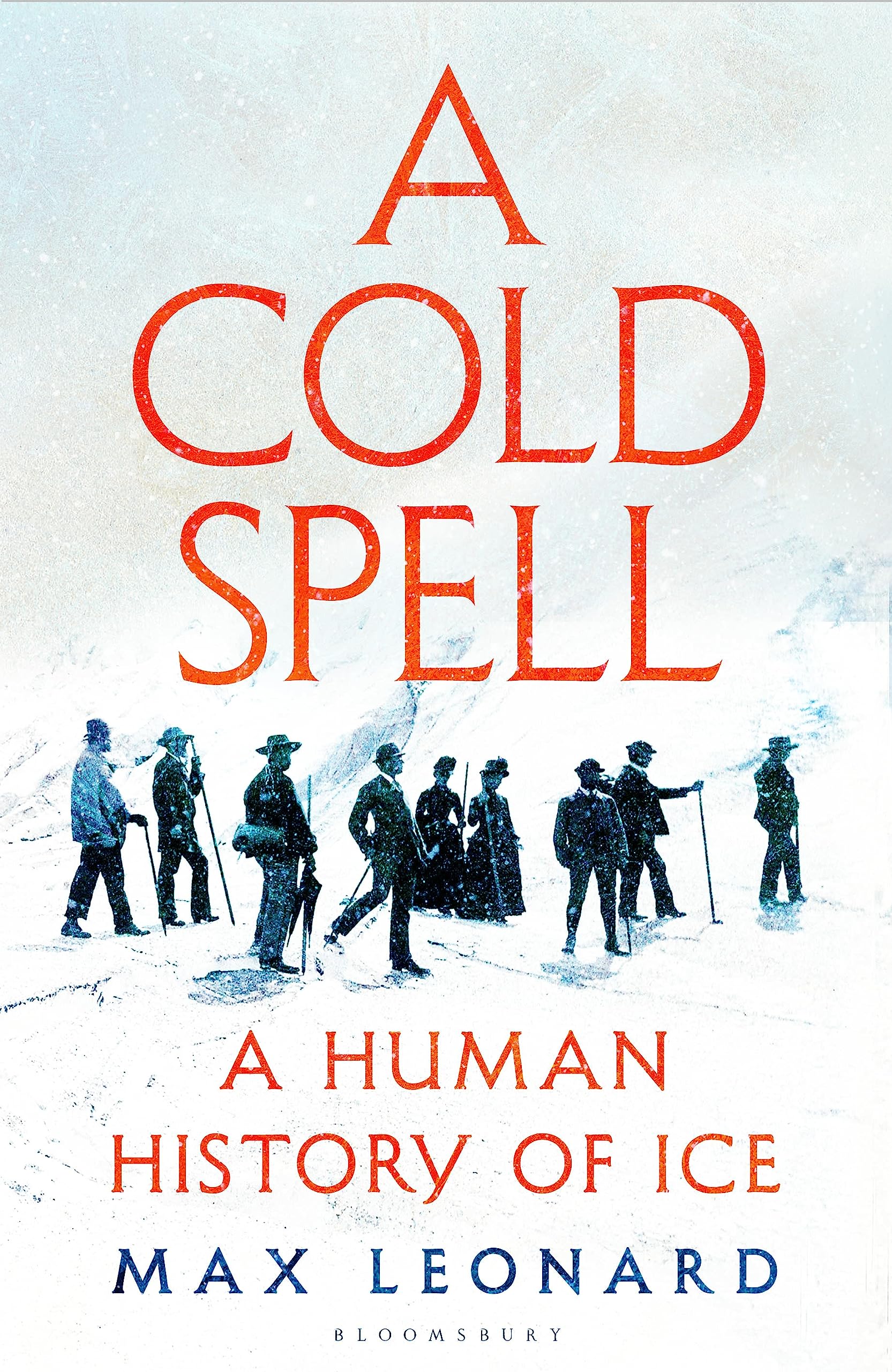 A Cold Spell: A Human History of Ice: Amazon.co.uk: Leonard, Max ...