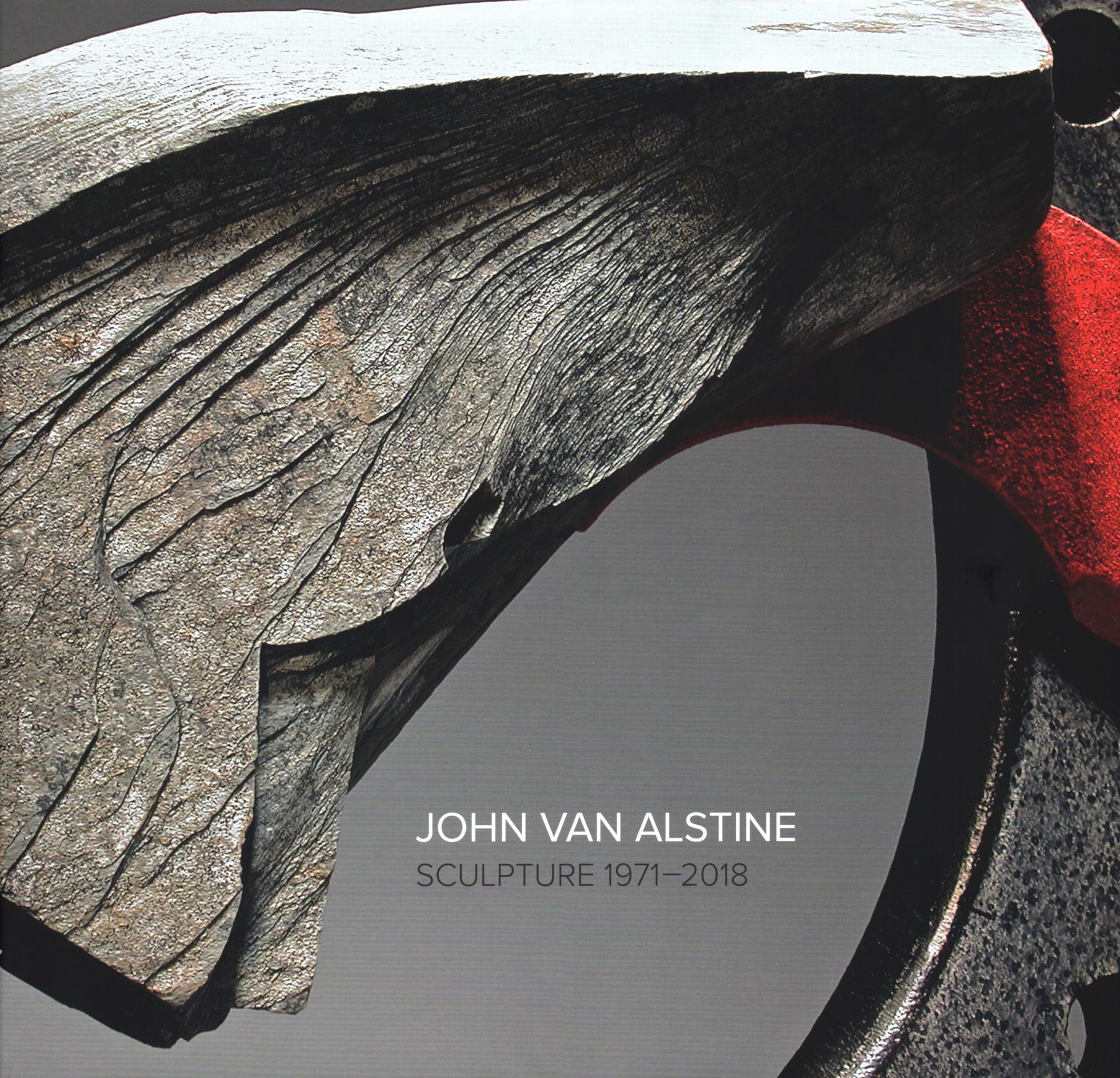 John Van Alstine: Sculpture 1971-2018: Fox, Howard, Moran, Tom, Kane ...
