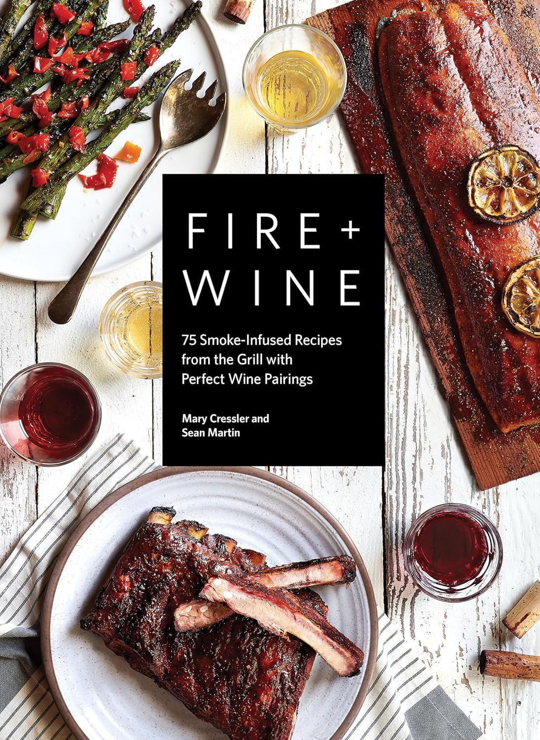 Fire + Wine: 75 Smoke-Infused Recipes from the Grill with Perfect Wine ...