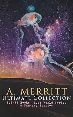 Amazon | A. MERRITT Ultimate Collection: Sci-Fi Books, Lost World Series & Fantasy Stories: The ...