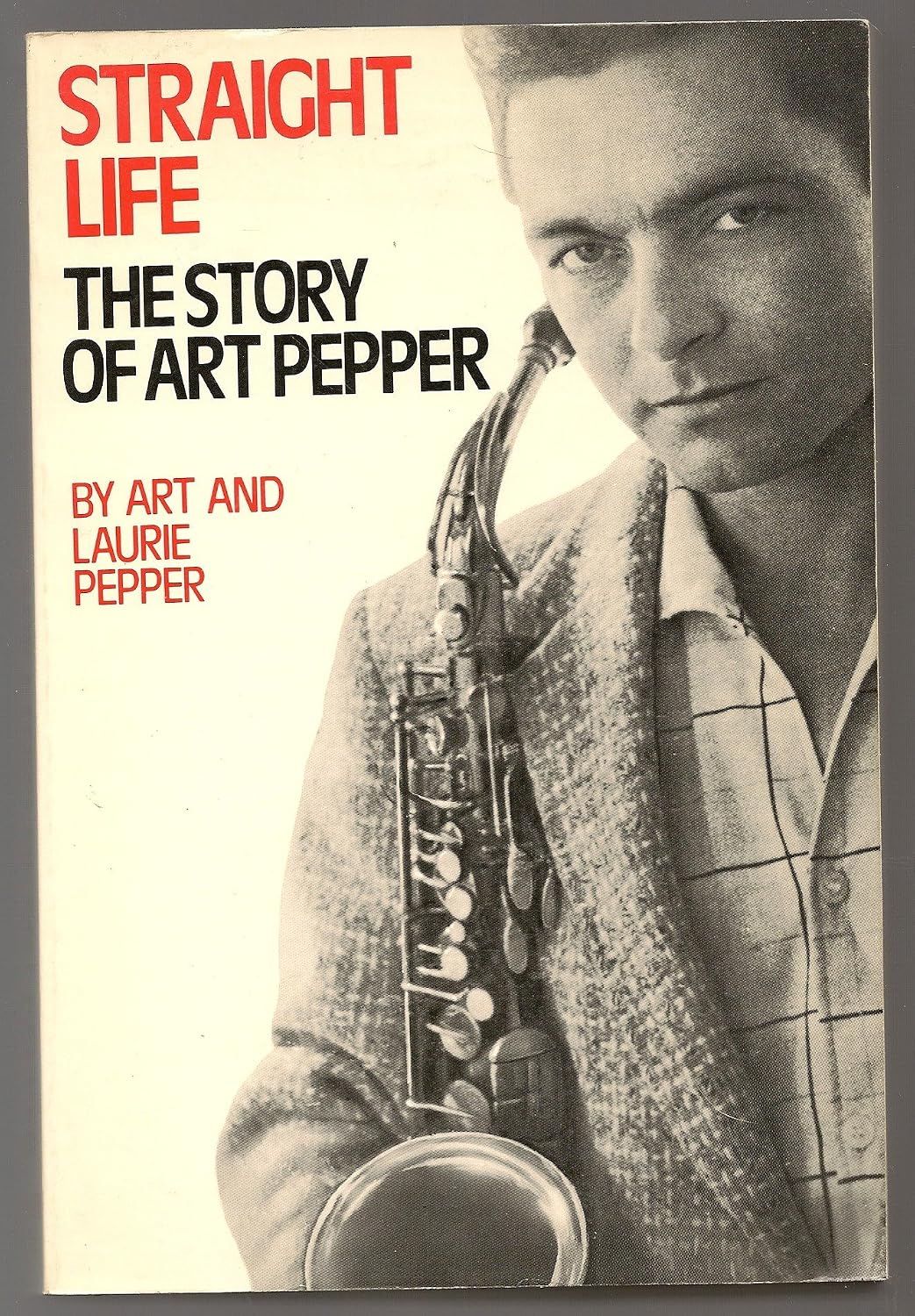 Straight Life: The Story of Art Pepper: Art Pepper, Laurie Pepper ...