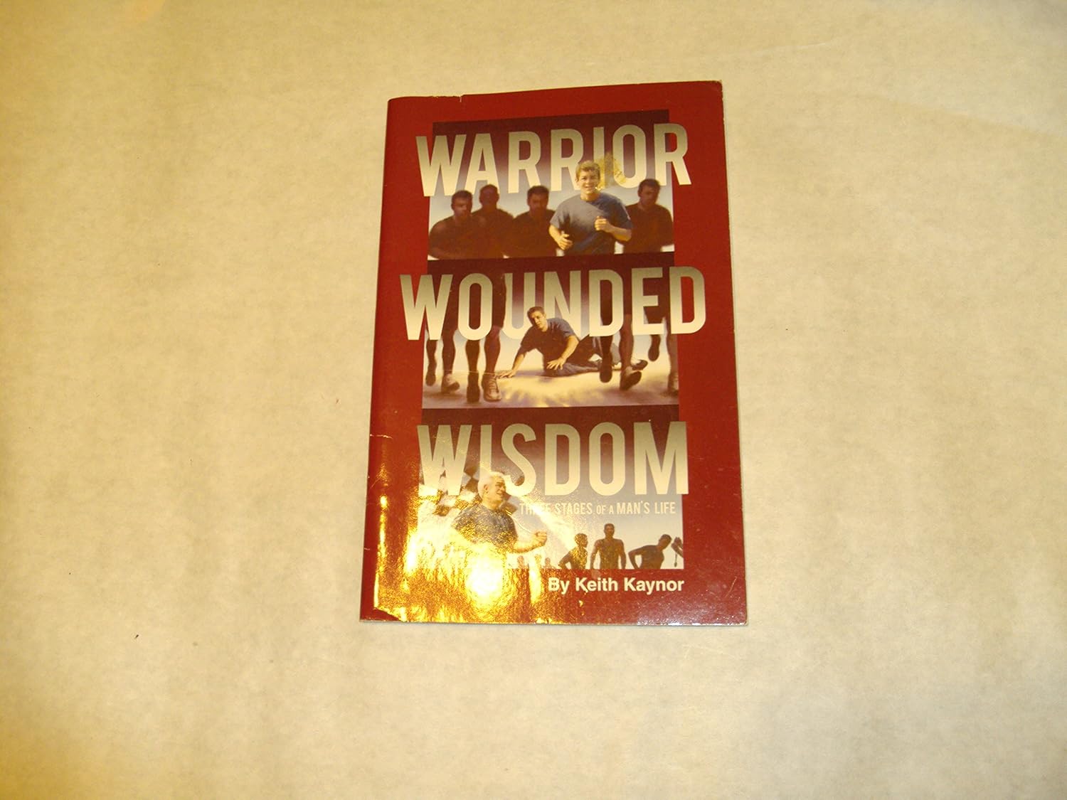 Warrior, Wounded, Wisdom: Three Stages of a Man's Life: Keith Kaynor ...