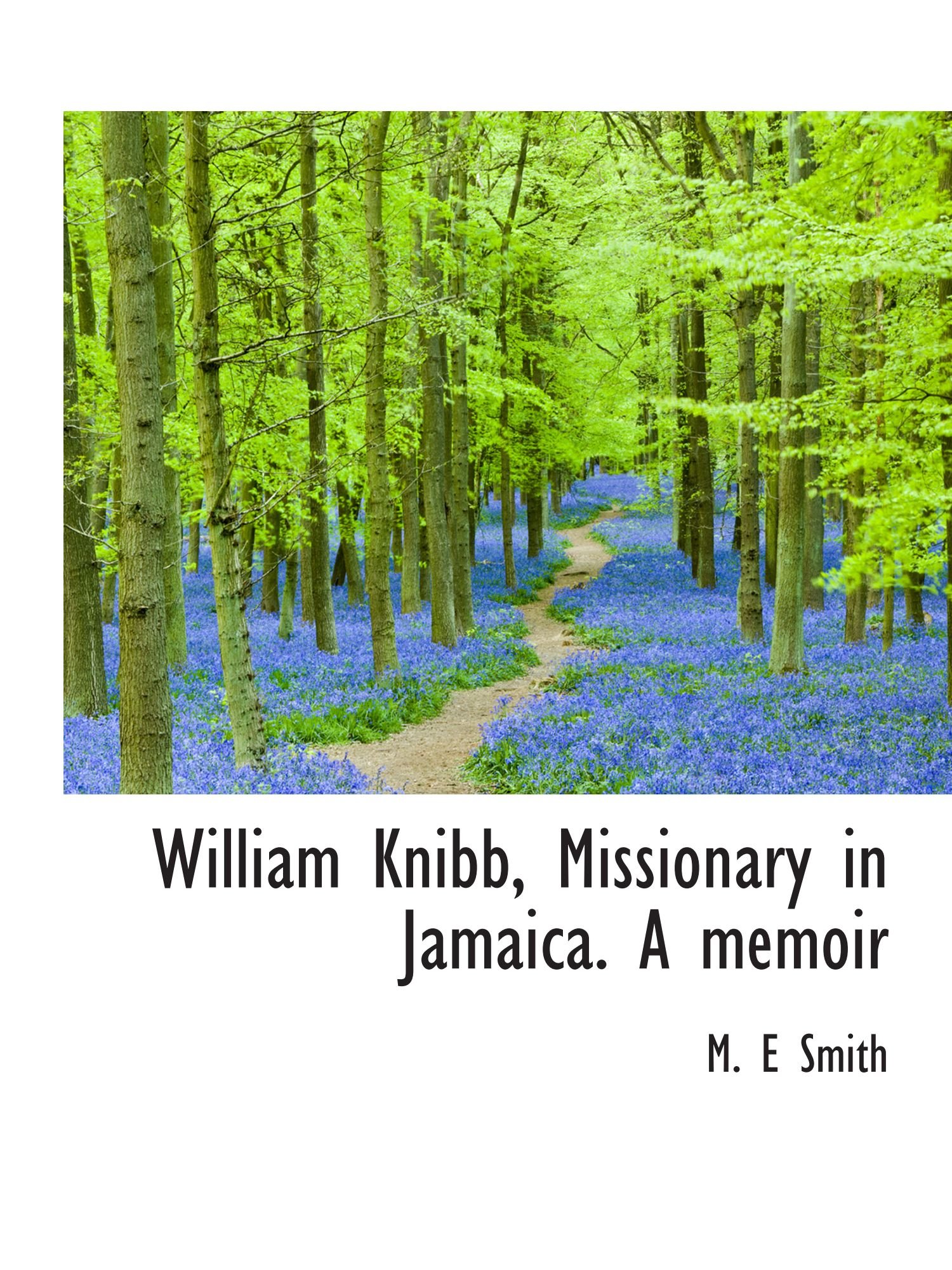 William Knibb, Missionary in Jamaica. A memoir: Smith, M. E ...