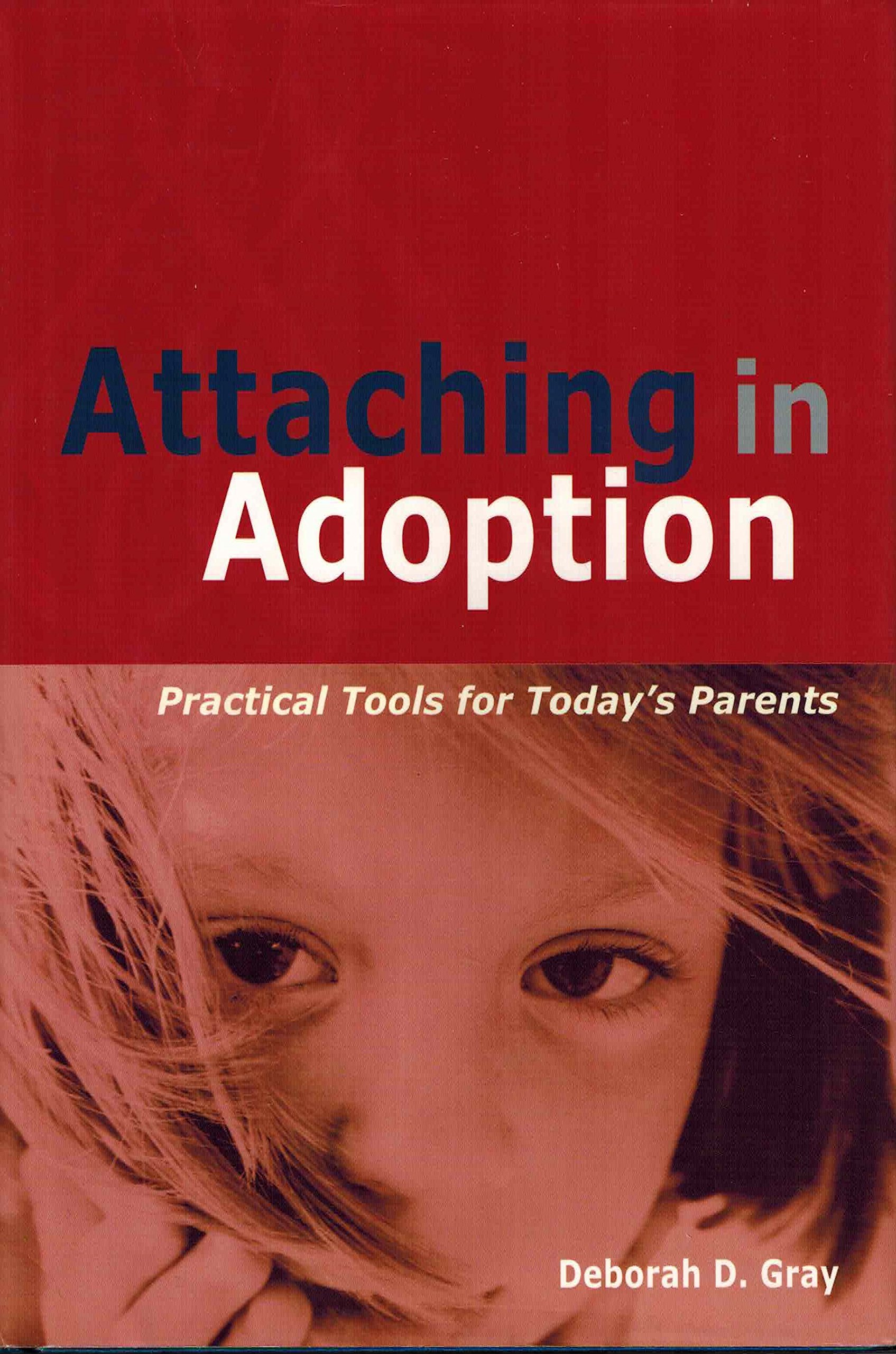 Attaching in Adoption: Practical Tools for Today's Parents: Gray ...