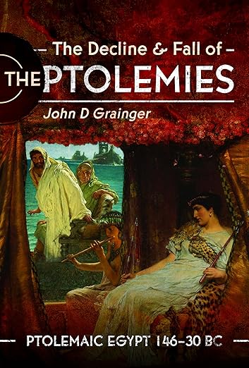 The Decline and Fall of the Ptolemies: Ptolemaic Egypt 146–30 BC ...