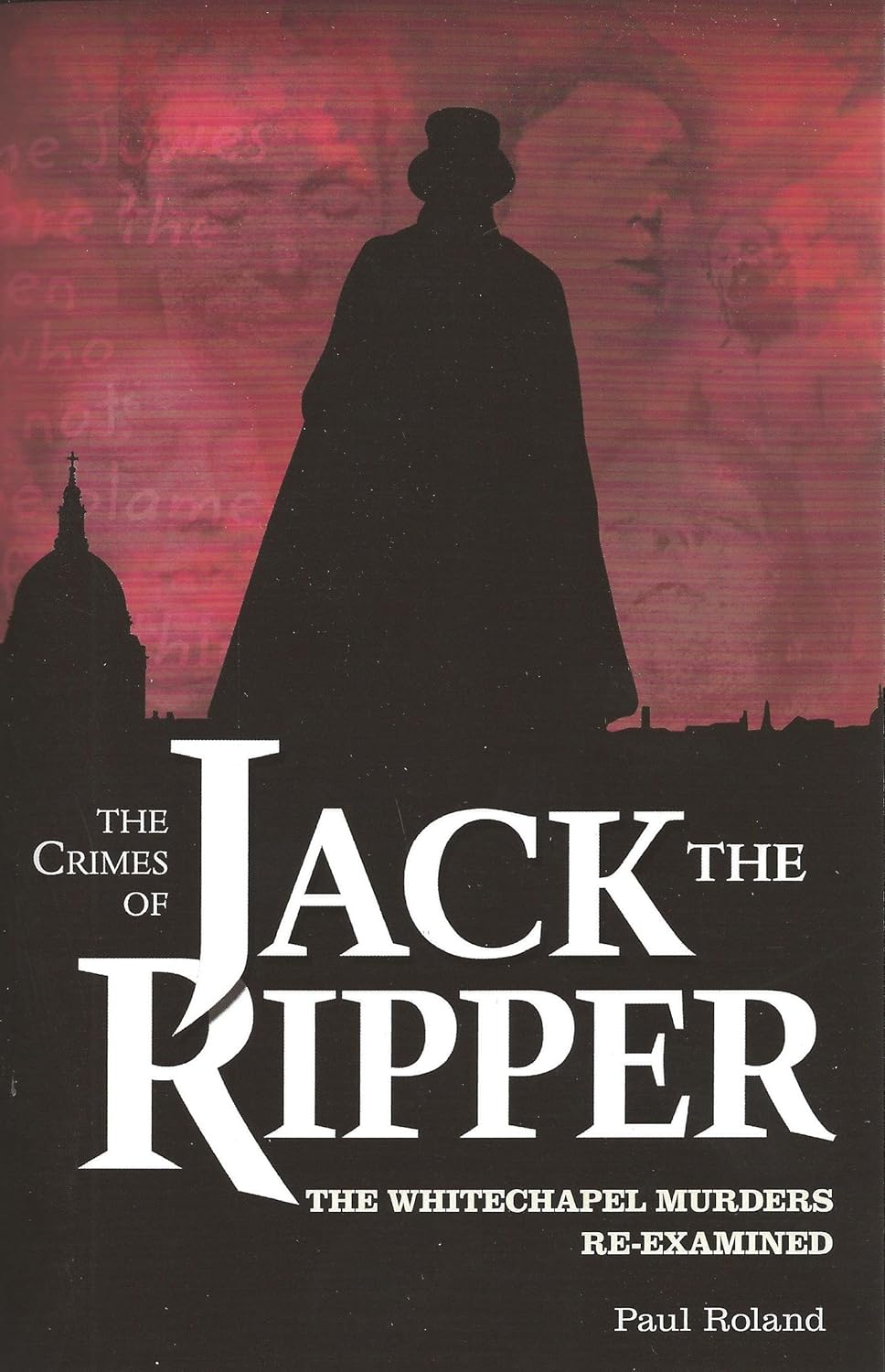 Crimes of Jack the Ripper: The Whitechapel Murders Re-Examined: Roland ...