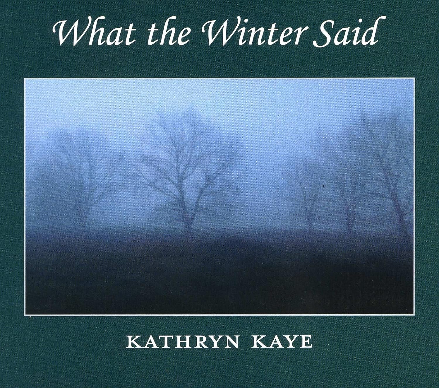 Kathryn Kaye, Kathryn Kaye - What the Winter Said - Amazon.com Music