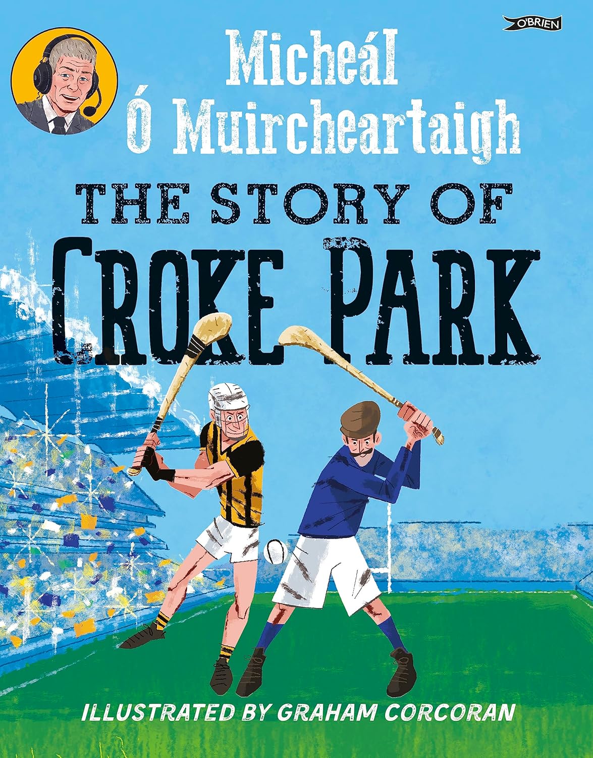 The Story of Croke Park : Ó Muircheartaigh, Micheál, Corcoran, Graham ...