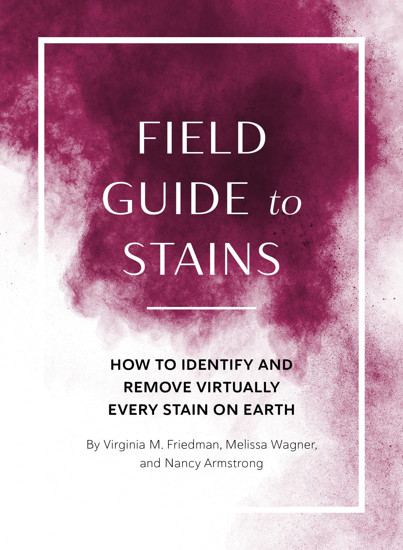 Buy Field Guide to Stains: How to Identify and Remove Virtually Every ...