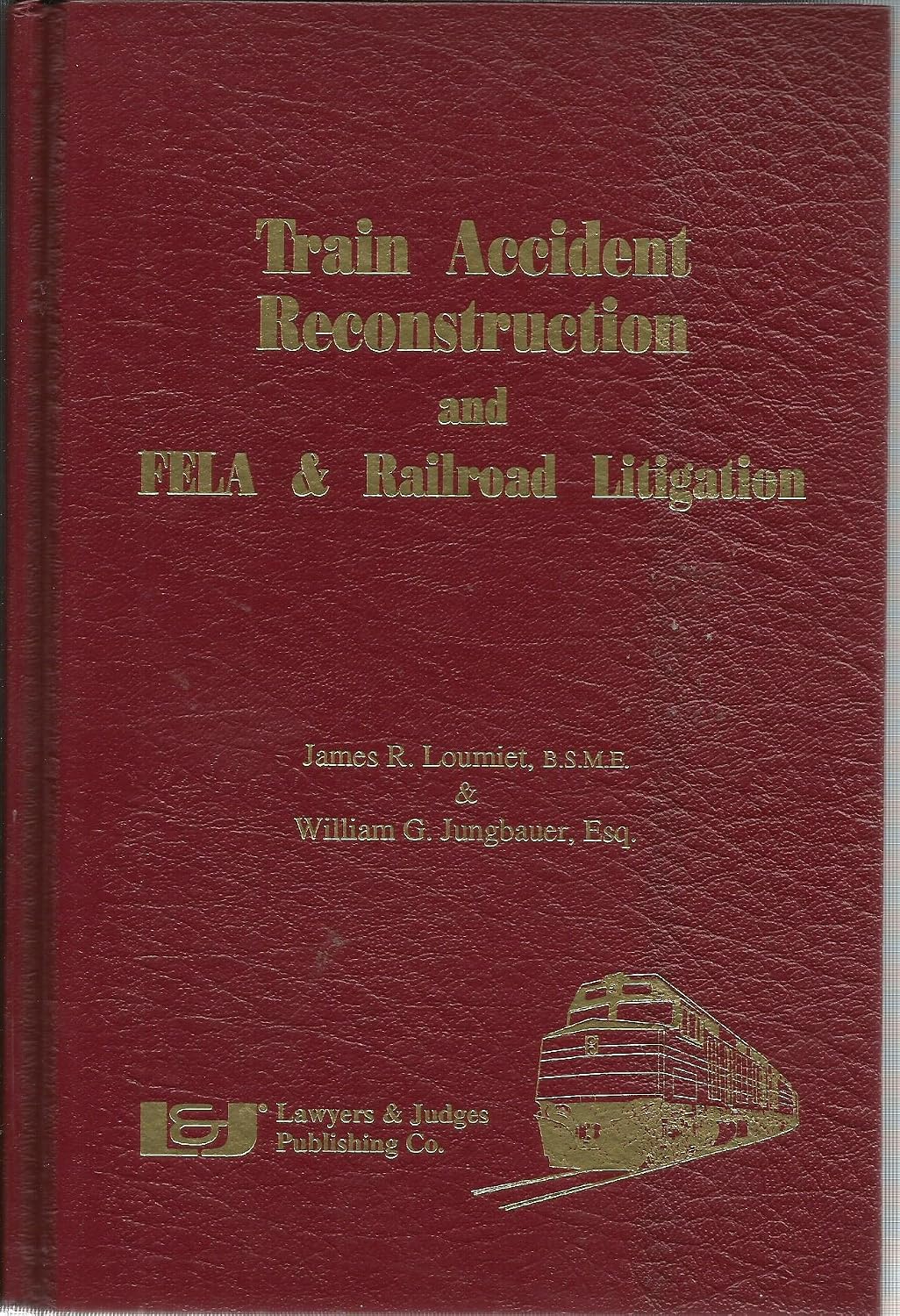 Train accident reconstruction and FELA & railroad litigation: Loumiet ...