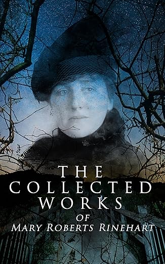 The Collected Works of Mary Roberts Rinehart: Mystery, domestic ...