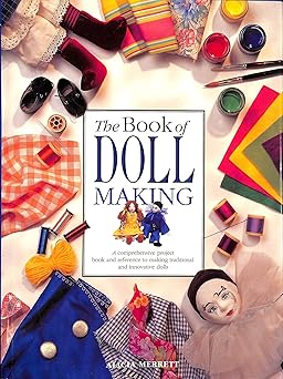 The Book of Doll Making: Make Traditional and Innovative Dolls, in All ...