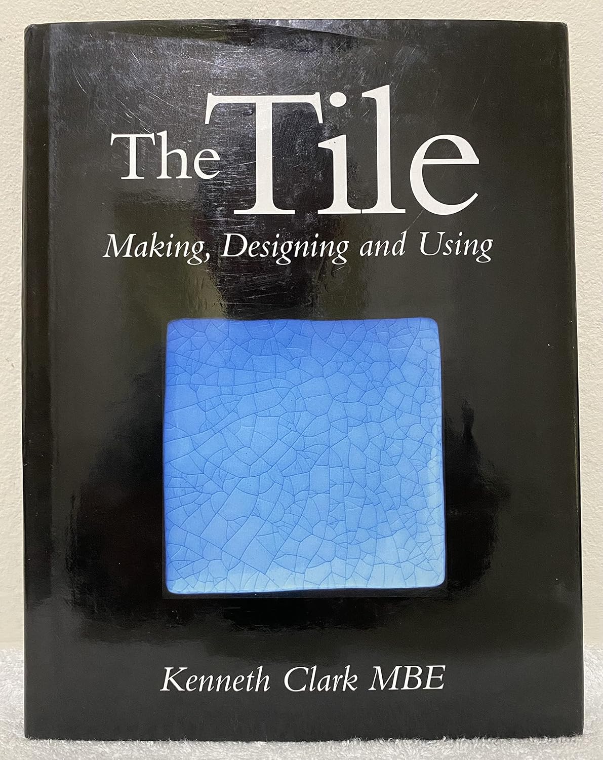 The Tile: Making, Designing and Using: Clark MBE, Kenneth ...