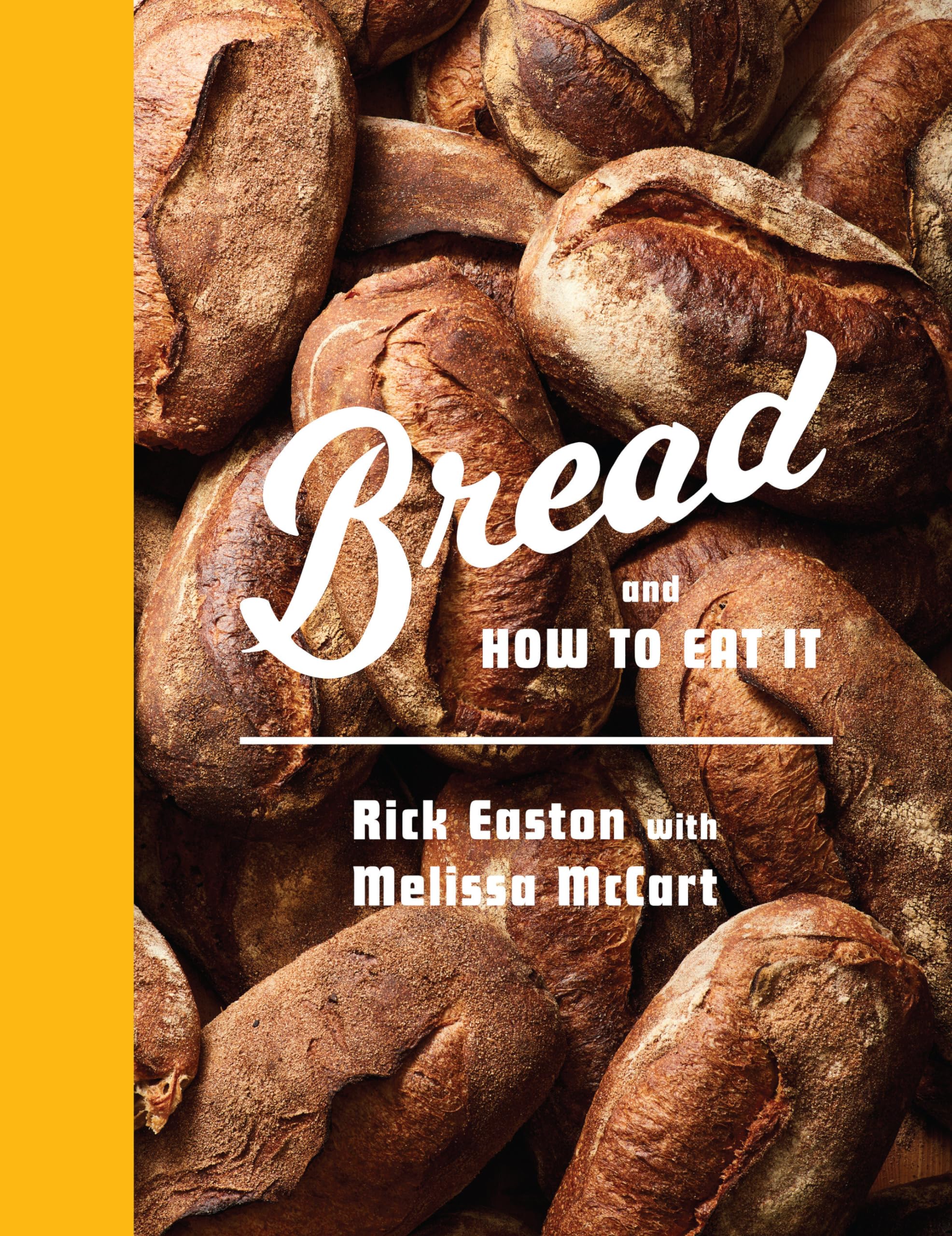 Bread and How to Eat It: A Cookbook: Easton, Rick, McCart, Melissa ...