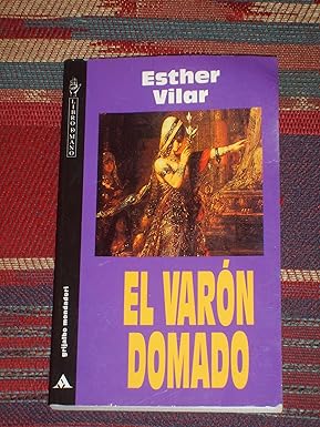 El Varon Domado (Libro de Mano, 20) [Paperback] by Esther Vilar; Maximo ...