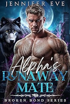 Alpha's Runaway Mate: A Rejected Mate Secret Baby Werewolf Shifter Romance (Broken Bond Series ...