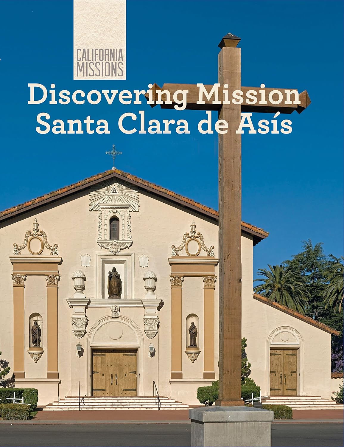 Discovering Mission Santa Clara de Asís (California Missions): Nunes ...