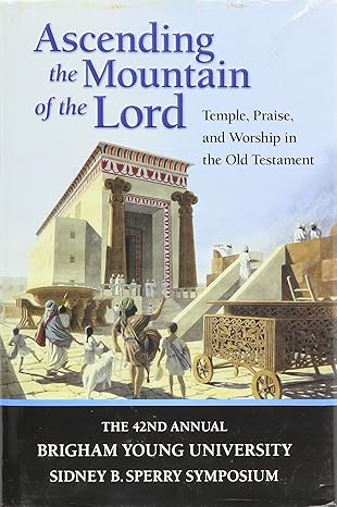 Ascending the Mountain of the Lord: Temple Praise, and Worship in the ...
