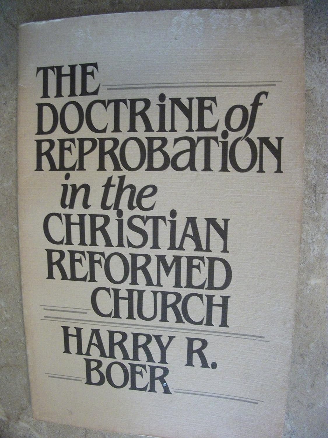 The Doctrine of Reprobation in the Christian Reformed Church: Boer ...