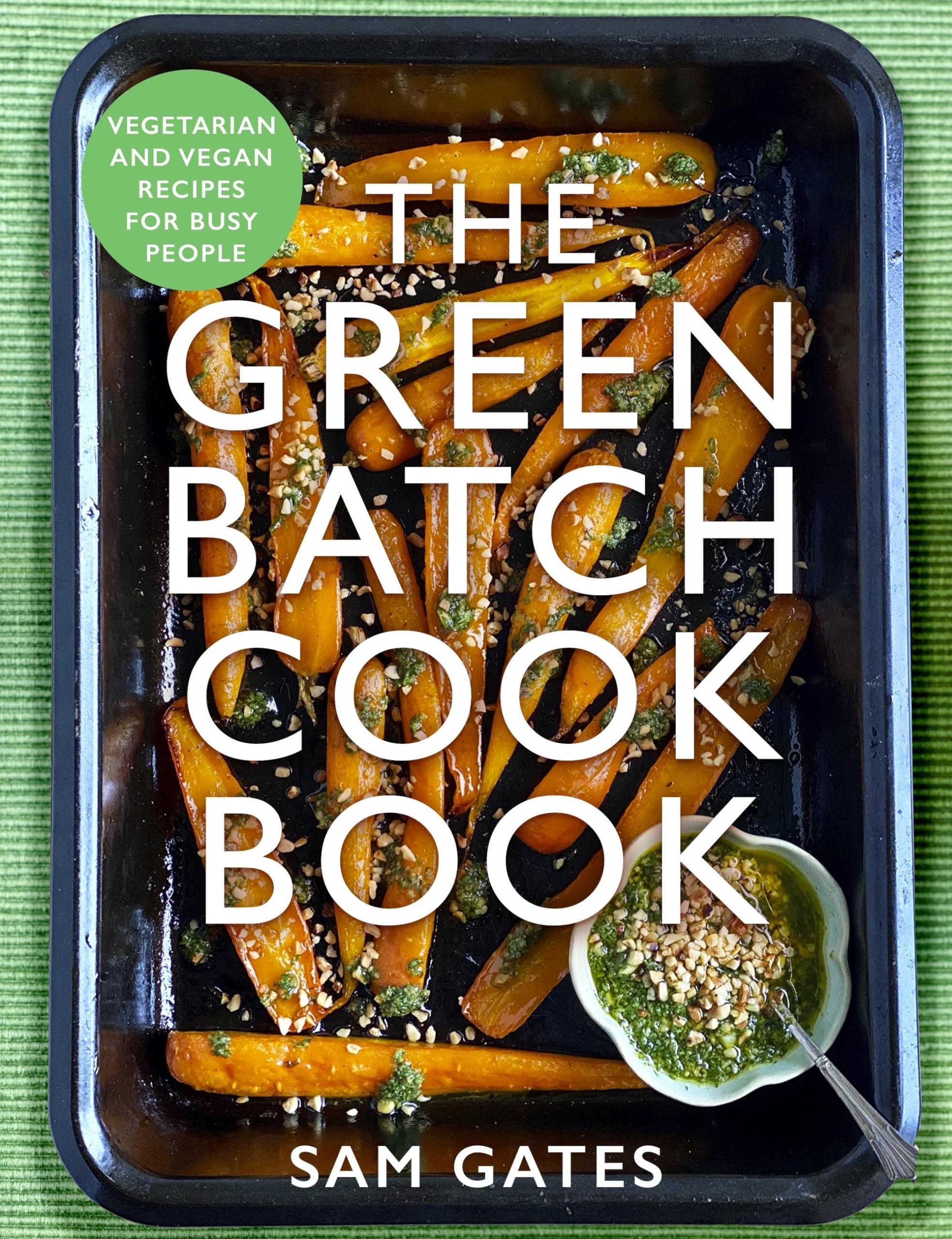 The Green Batch Cook Book: Vegetarian and Vegan Recipes for Busy People ...
