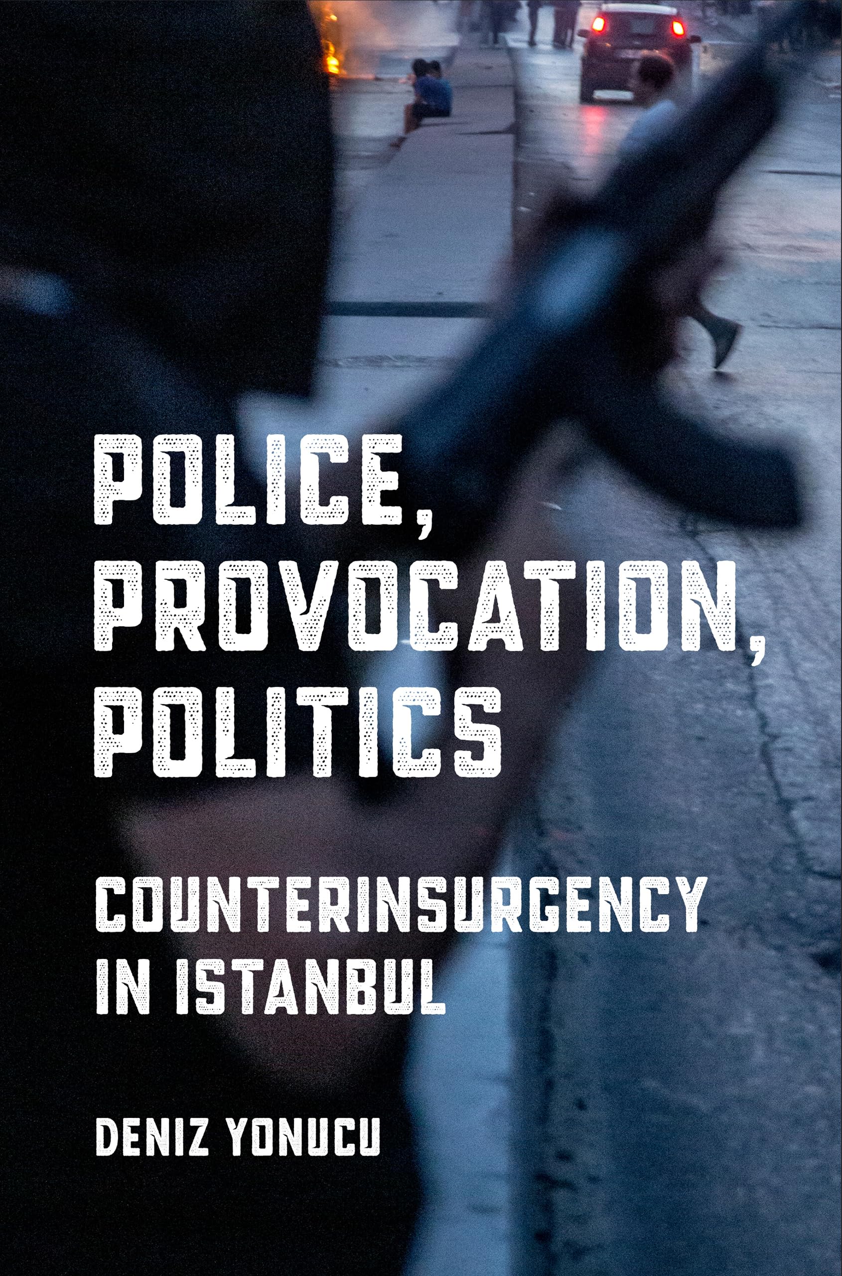 Police, Provocation, Politics: Counterinsurgency in Istanbul (Police ...