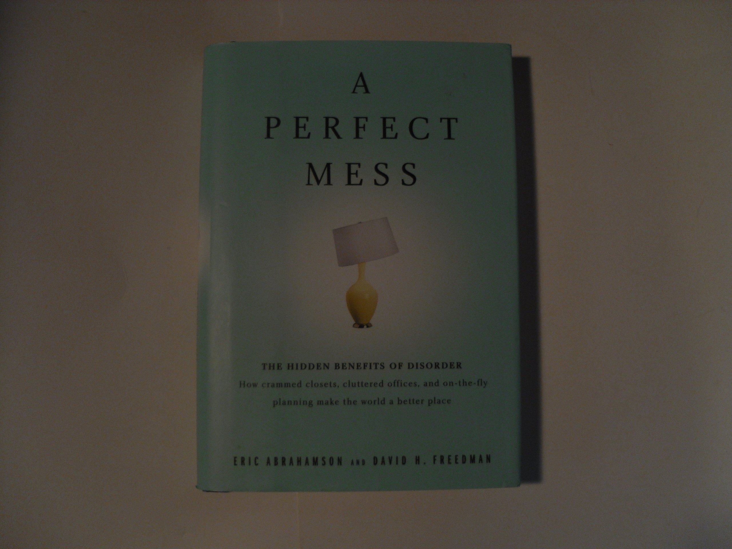 A Perfect Mess: The Hidden Benefits of Disorder - How Crammed Closets ...
