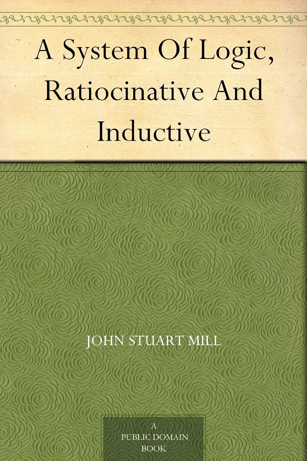 A System Of Logic, Ratiocinative And Inductive eBook : Mill, John Stuart: Amazon.co.uk: Kindle Store