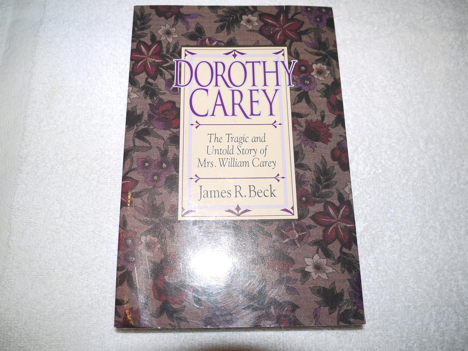 Dorothy Carey: The Tragic and Untold Story of Mrs. William Carey: Beck ...